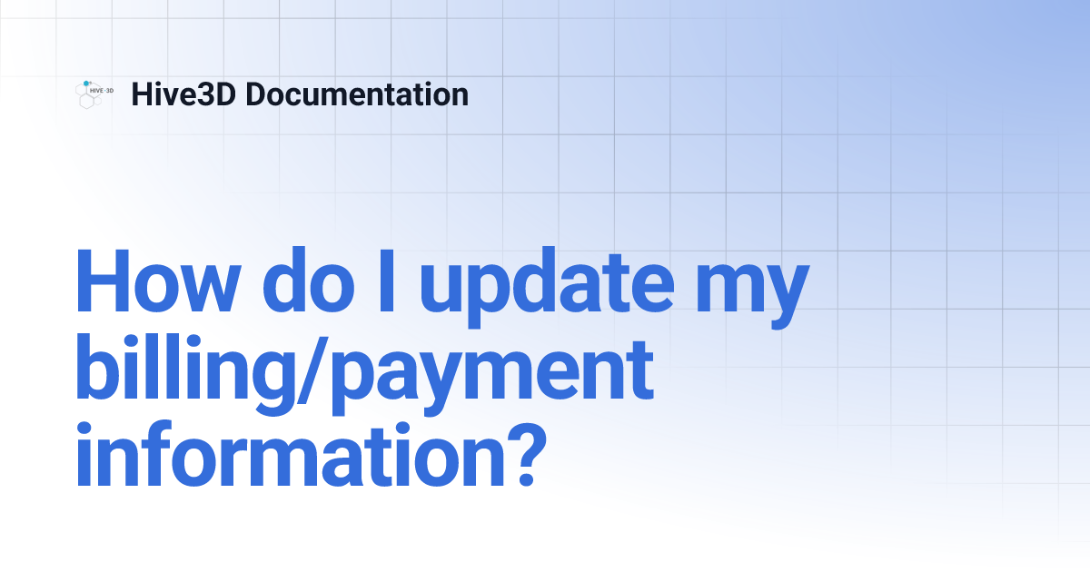 How do I update my billing/payment information? | Hive3D Documentation